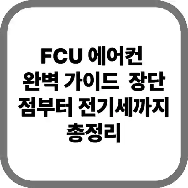 FCU 에어컨 완벽 가이드 | 장단점부터 전기세까지 총정리